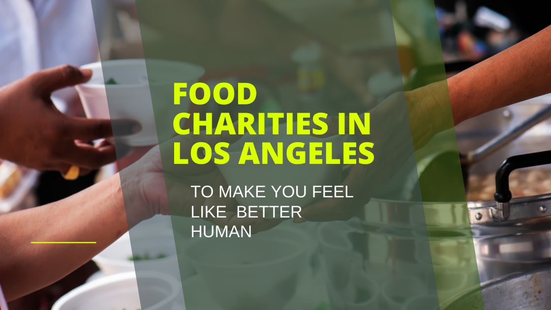 5 Food Charities in Los Angeles to make you feel like a better human ...