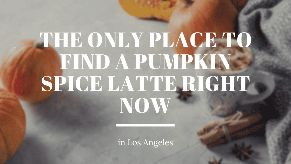 Where to Get that Pumpkin Spice Latte right now in Los Angeles, plus ...