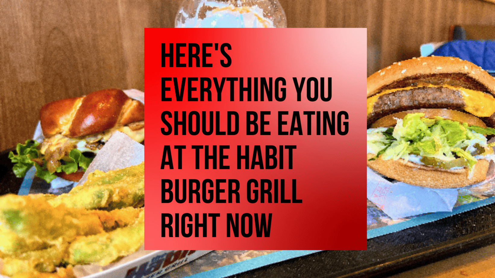 Heres Everything You Should Be Eating At The Habit Burger Grill Right