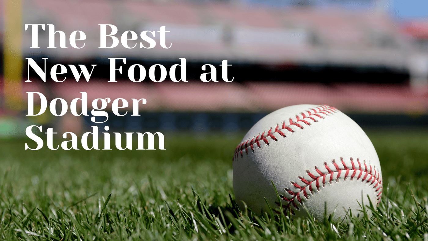 The Best New Food at Dodger Stadium for 2026 • EatDrinkLA